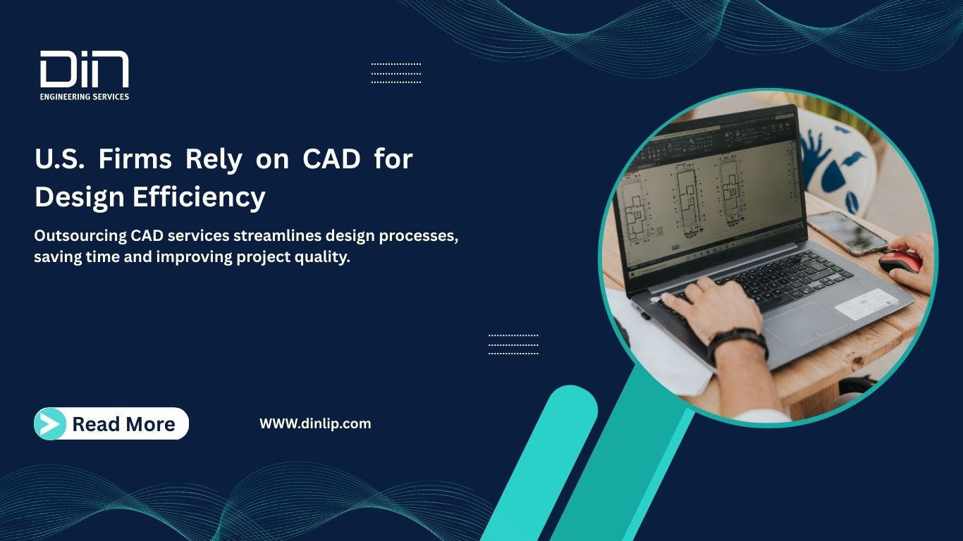 Why U.S. Companies Are Choosing CAD and Drafting Services for Design Efficiency - Engineering ...